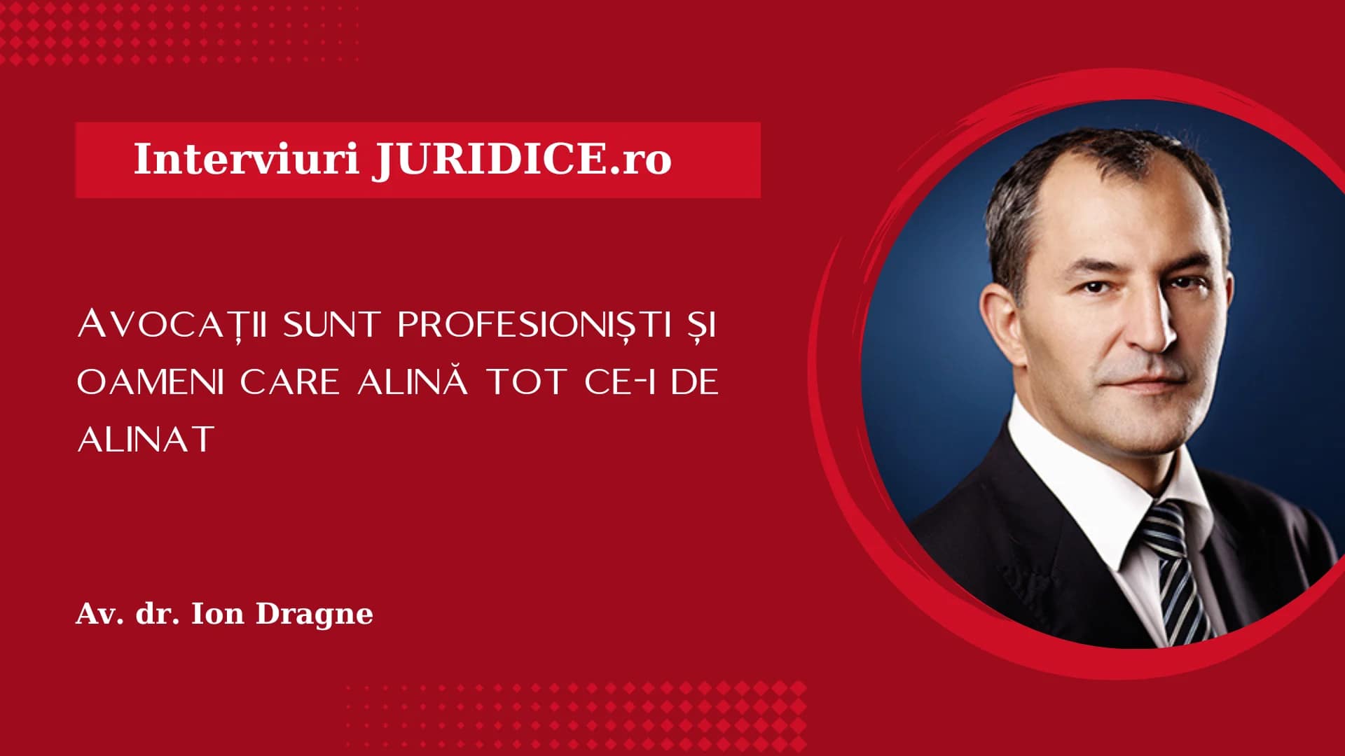 Ion Dragne: Avocații sunt profesioniști și oameni care alină tot ce-i ...