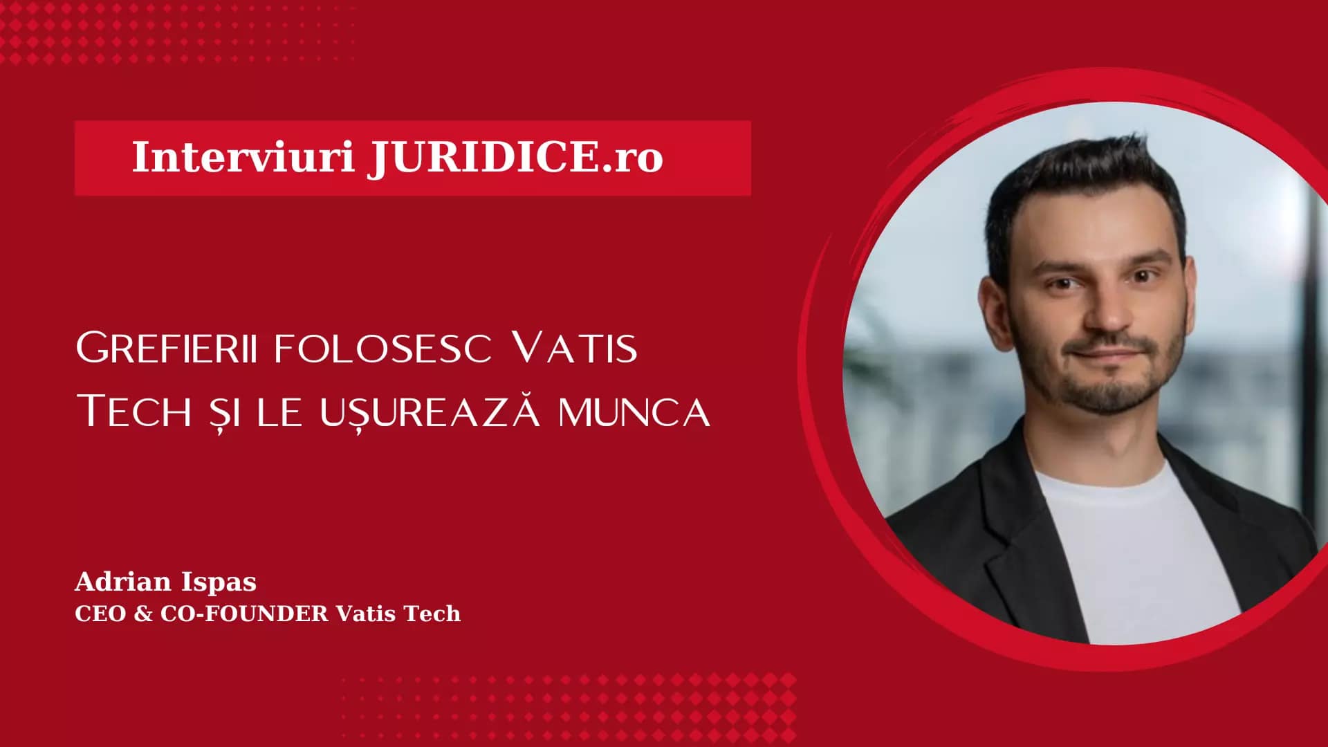 Adrian Ispas: Grefierii folosesc Vatis Tech și le ușurează munca - Video juridice